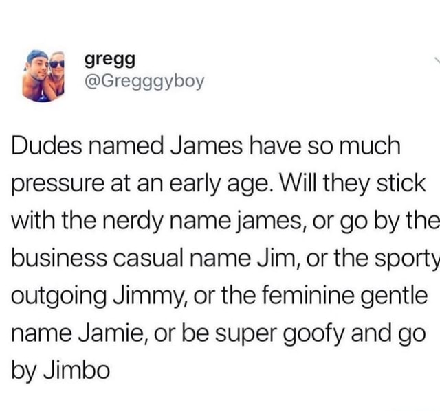 Where my Jimbo's at@ (@Gregggyboy) - Dudes named James have so much ...
