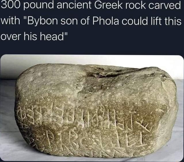 300 pound ancient Greek rock carved with "Bybon son of Phola could lift ...