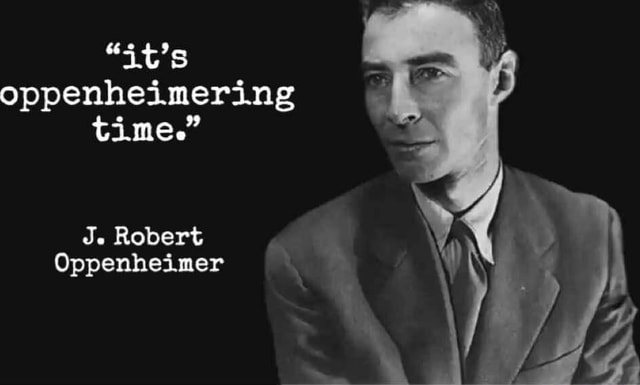 "it's oppenheimering time." Jo Robert Oppenheimer - iFunny