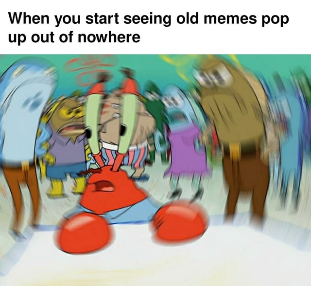 When you start seeing old memes pop up out of nowhere I I - iFunny
