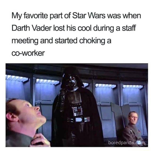 My favorite part of Star Wars was when Darth Vader lost his cool during ...