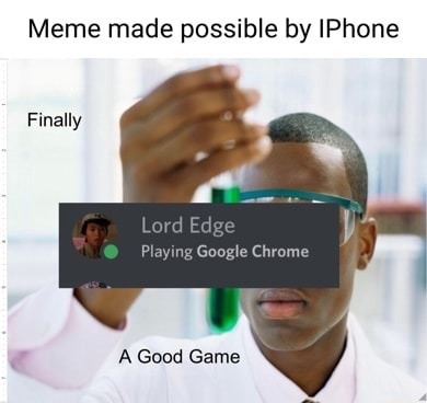 Meme made possible by IPhone Finally Lord Edge A Good Game - iFunny