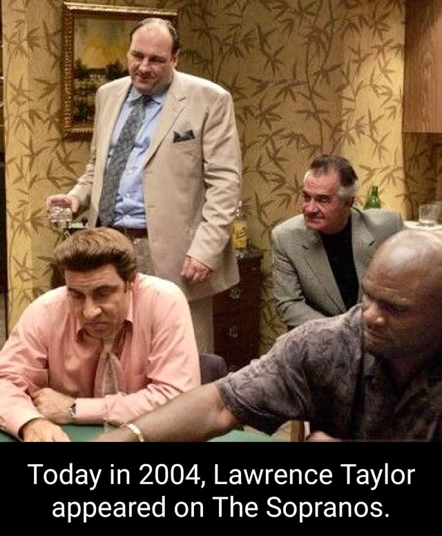 Today in 2004, Lawrence Taylor appeared on The Sopranos. - iFunny