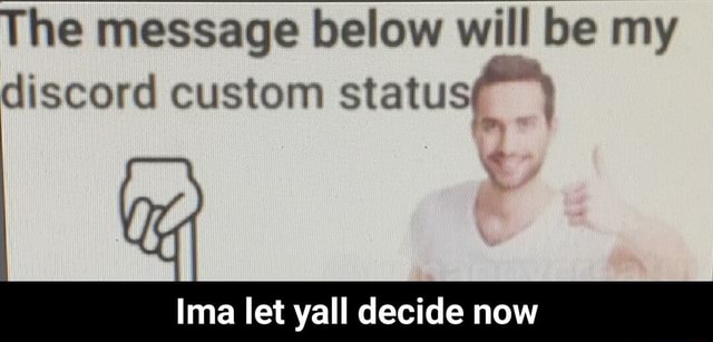 The message below will be my discord custom status Ima let yall decide ...