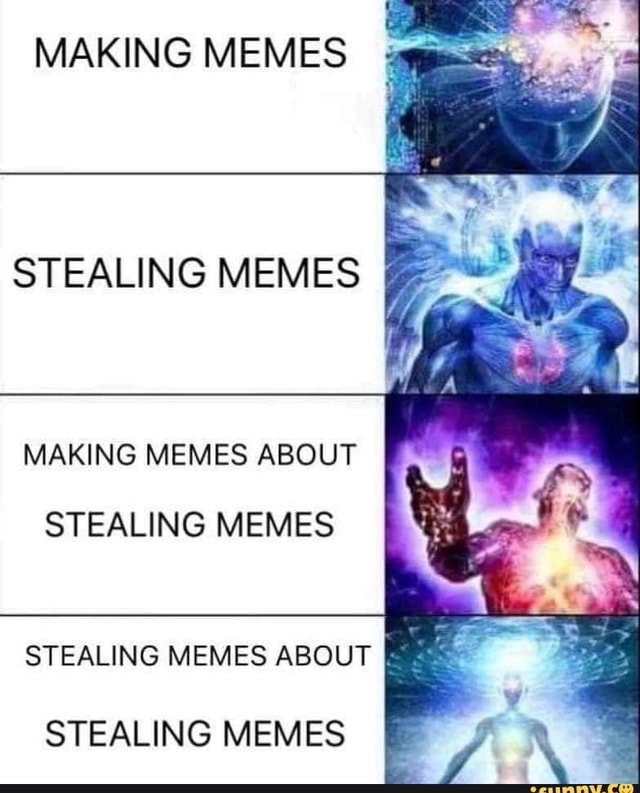 MAKING MEMES STEALING MEMES MAKING MEMES ABOUT STEALING MEMES STEALING ...