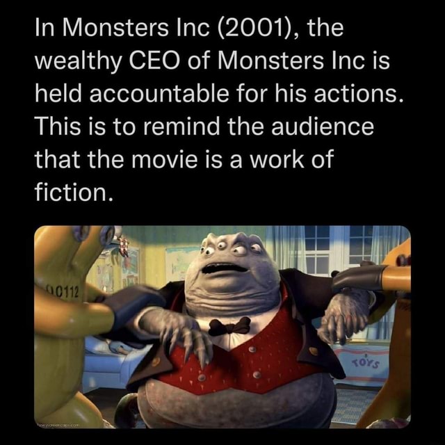 In Monsters Inc (2001), the wealthy CEO of Monsters Inc is held ...