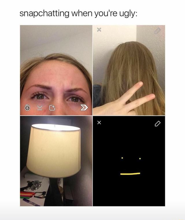 Snapchatting when you're ugly: - iFunny