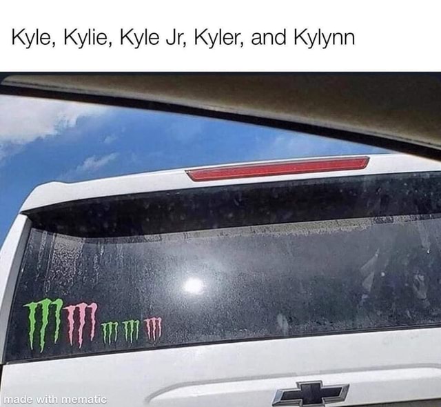 Kyle, Kylie, Kyle Jr, Kyler, and Kylynn pmade with mematic - iFunny