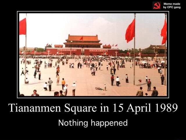 Meme made by GPC gang made en Square in 15 April 1989 Nothing happened ...