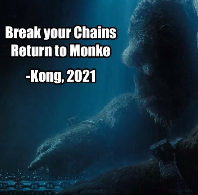 Break your Chains Return to Monke -Kong, 2021 - iFunny