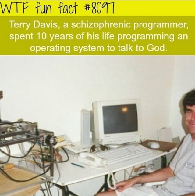 WTE fun fact #8041 Terry Davis, a schizophrenic programmer, spent 10 ...