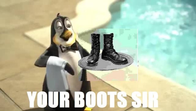 YOUR BOOTS SIR - iFunny