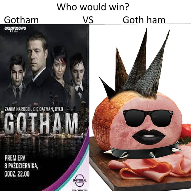 Gotham Who would win? VS Goth ham BATMAN, PREMIERA PAZDZIERNIKA, GODZ. 22.00 - iFunny