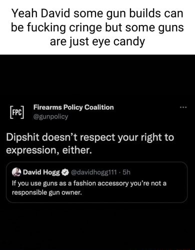 Yeah David some gun builds can be fucking cringe but some guns are just ...
