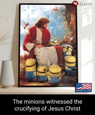 The minions witnessed the crucifying of Jesus Christ - iFunny