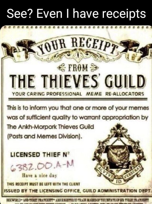 See? Even I have receipts FROM THE THIEVES GUILD YOUR CARING ...