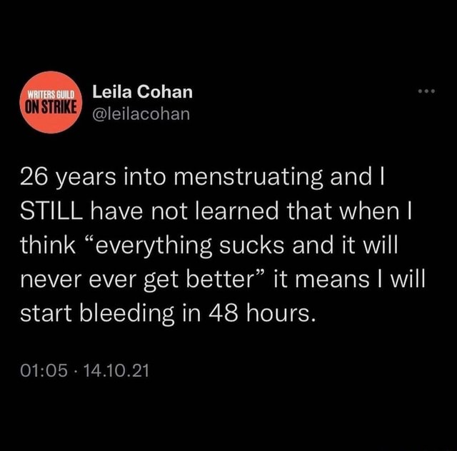 Leila Cohan ON STRIKE @leilacohan 26 years into menstruating and I STILL have not learned that ...