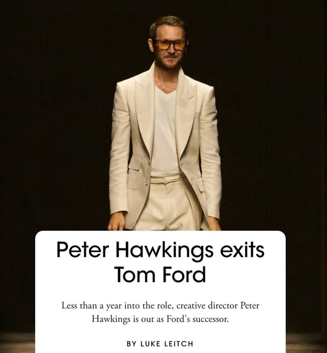 Peter Hawking leaves Tom Ford!!! Peter Hawkings is exiting Tom Ford ...