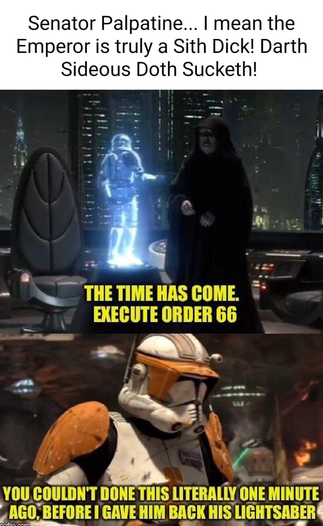 Senator Palpatine... I mean the Emperor is truly a Sith Dick! Darth ...