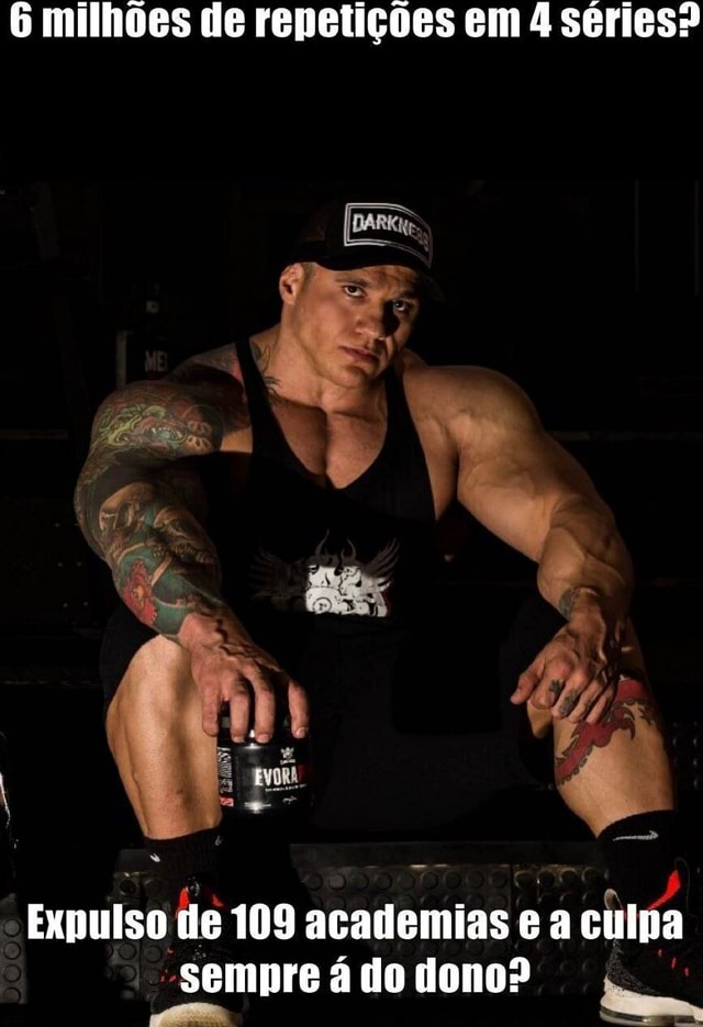 6 milhões de repetições em 4 séries? I Expulso de 109 academias e a GU ...