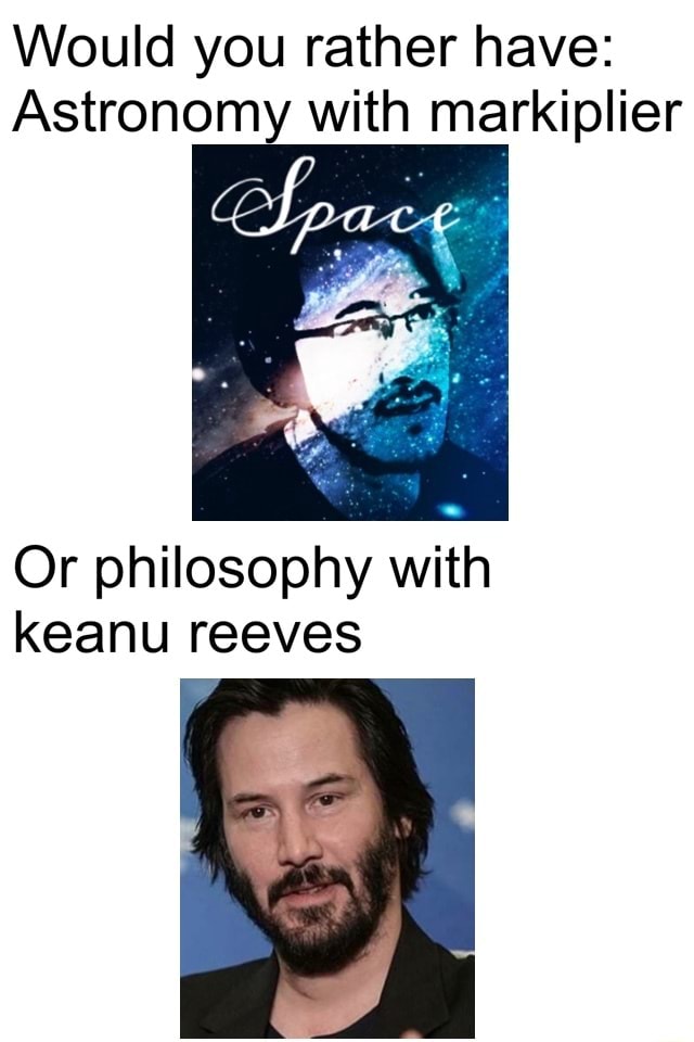 Would you rather have: Astronomy with markiplier Or philosophy with ...
