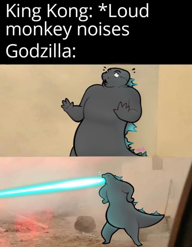 King Kong: *Loud monkey noises Godzilla: - iFunny