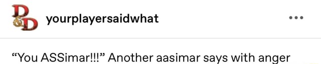 "You ASSimar!!!" Another aasimar says with anger - iFunny