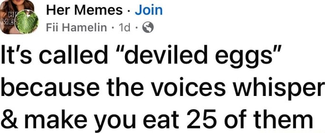 Her Memes - Join Fii Hamelin ta - It's called "deviled eggs" because ...