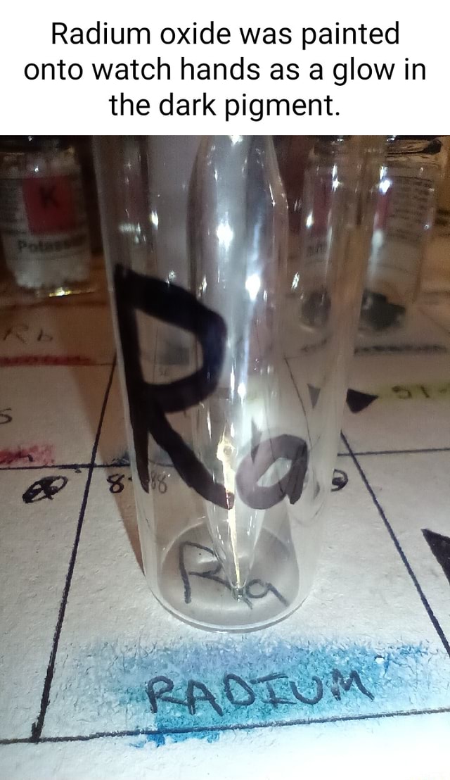 Radium oxide was painted onto watch hands as a glow in the dark pigment. - iFunny