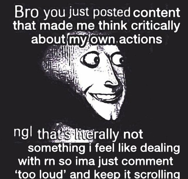 Bro you just posted content that made me think critically about actions ...