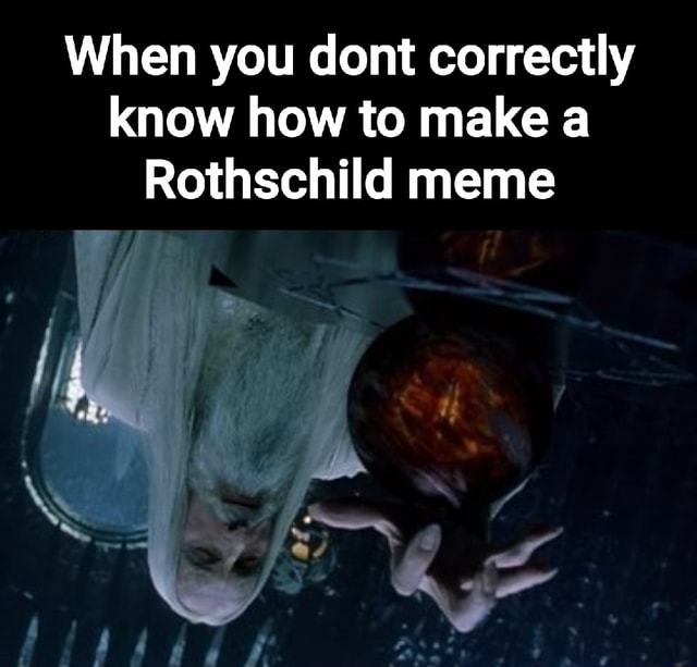 When you dont correctly know how to make a Rothschild meme - iFunny