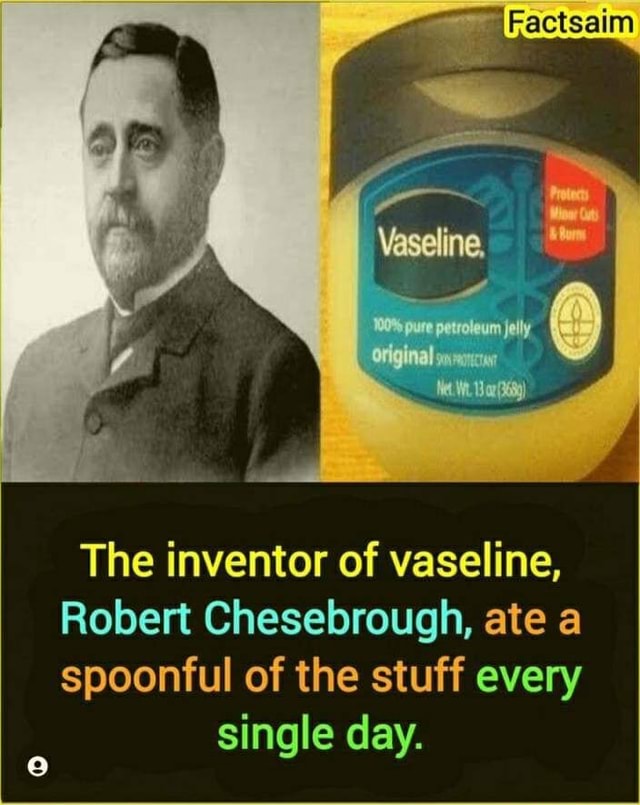 The inventor of vaseline, Robert Chesebrough, ate a spoonful of the ...