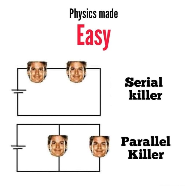 Physics made Easy Serial killer Parallel Killer - iFunny