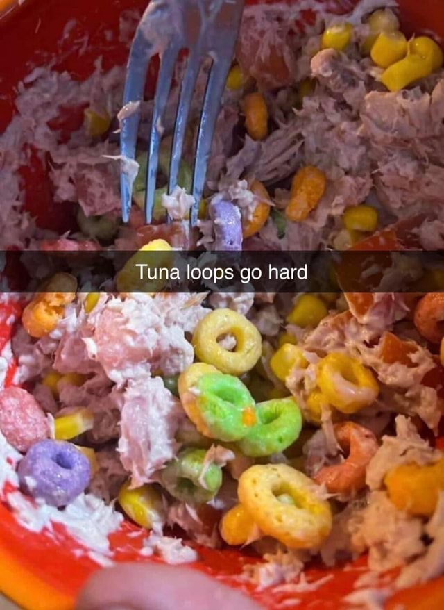 Tuna loops go hard - iFunny