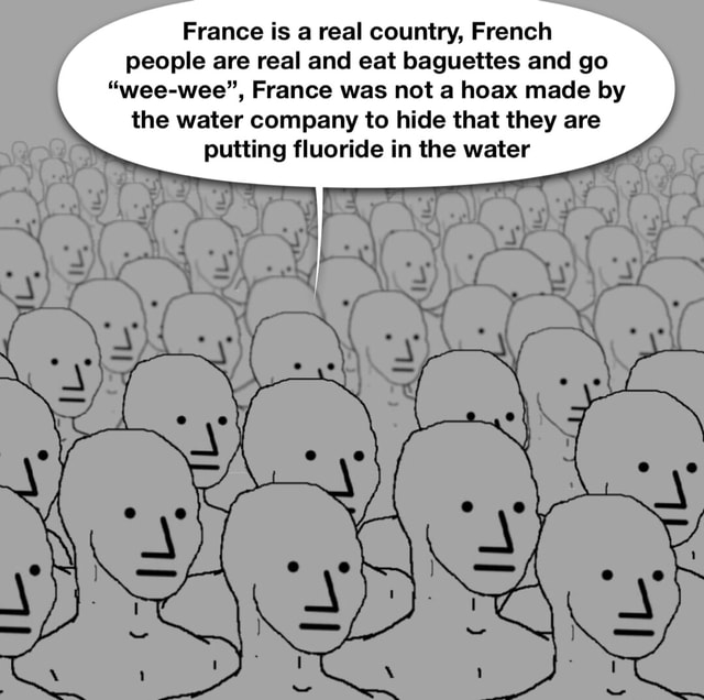 France is a real country, French people are real and eat baguettes and ...