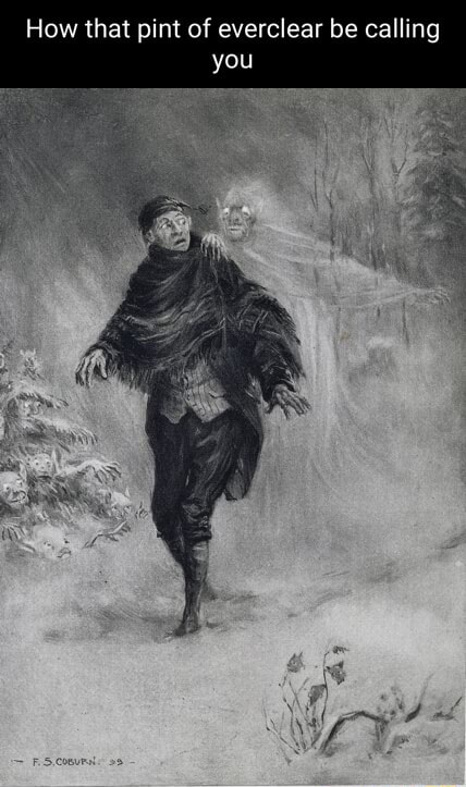 How that pint of everclear be calling you - iFunny