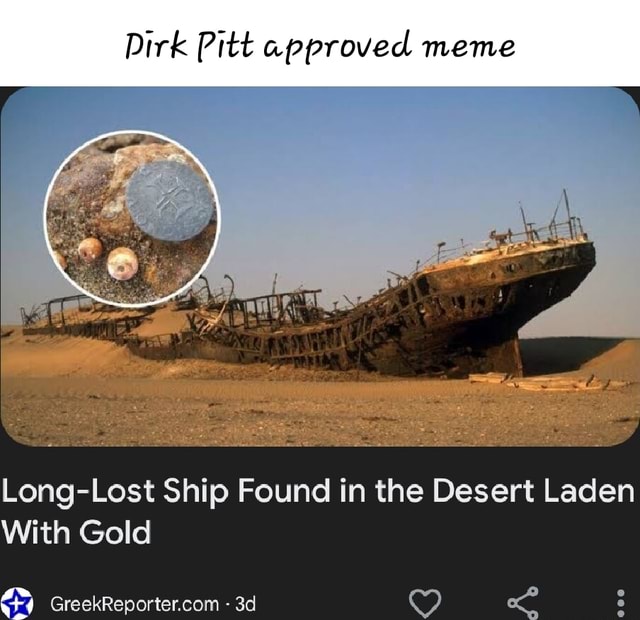 Dirk Pitt approved meme Long-Lost Ship Found in the Desert Laden With ...
