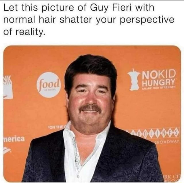 Let this picture of Guy Fieri with normal hair shatter your perspective ...