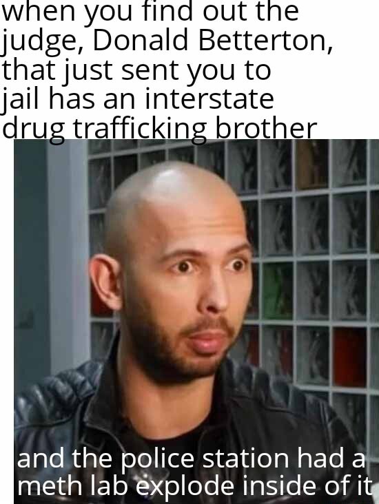 YOU judge, Donald Betterton, that just sent you to jail has an ...