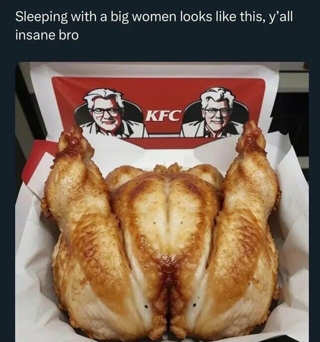 Sleeping with a big women looks like this, y'all insane bro KFC - iFunny