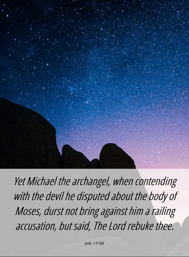 Yet Michael the archangel, when contending with the devil he disputed ...