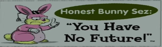 Honest Bunny Sez: "You Have No Future!". - iFunny