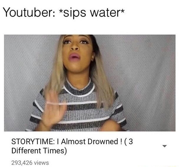Youtuber: *sips water* STORYTIME: I Almost Drowned ! (3 Different Times ...