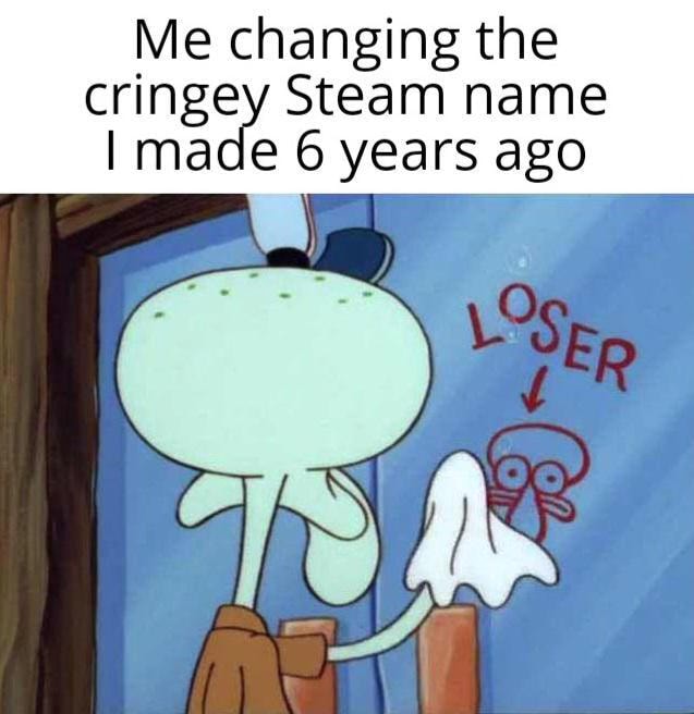 Me changing the cringey Steam name I made 6 years ago - iFunny