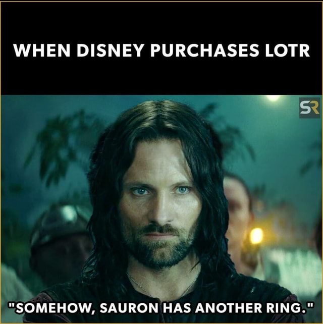 WHEN DISNEY PURCHASES LOTR ER SOMEHOW, SAURON HAS ANOTHER RING." - iFunny