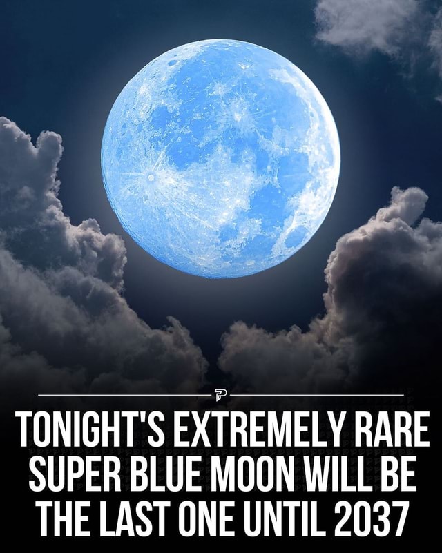 TONIGHT'S EXTREMELY RARE SUPER BLUE MOON WILL BE THE LAST ONE UNTIL ...