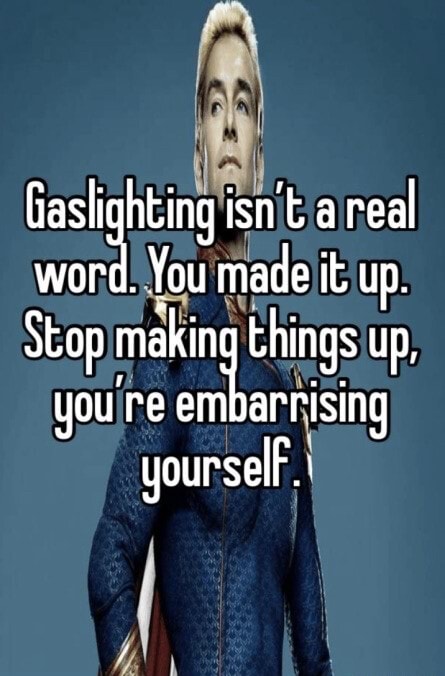 Gaslighting isn't a real word: You made it up. Stop mating things up ...