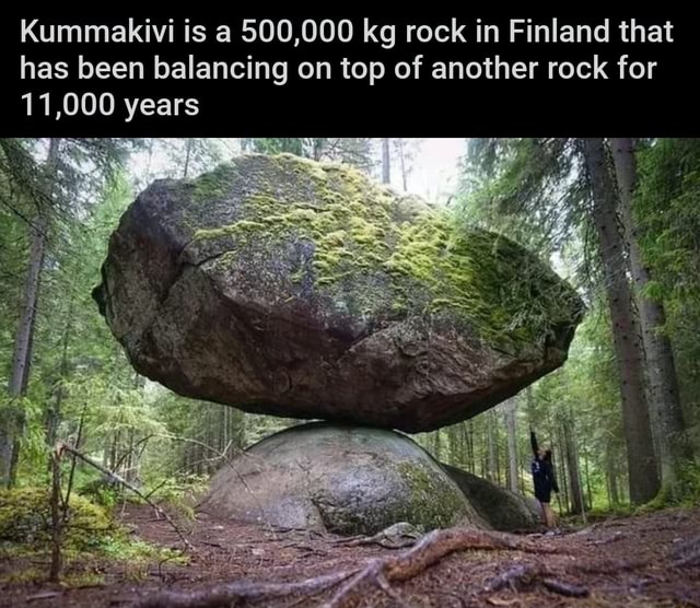 Kummakivi is 500,000 kg rock in Finland that has been balancing on top ...