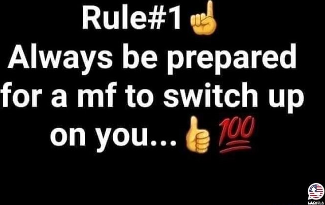 Rule# Always be prepared for a mf to switch up on you... - iFunny
