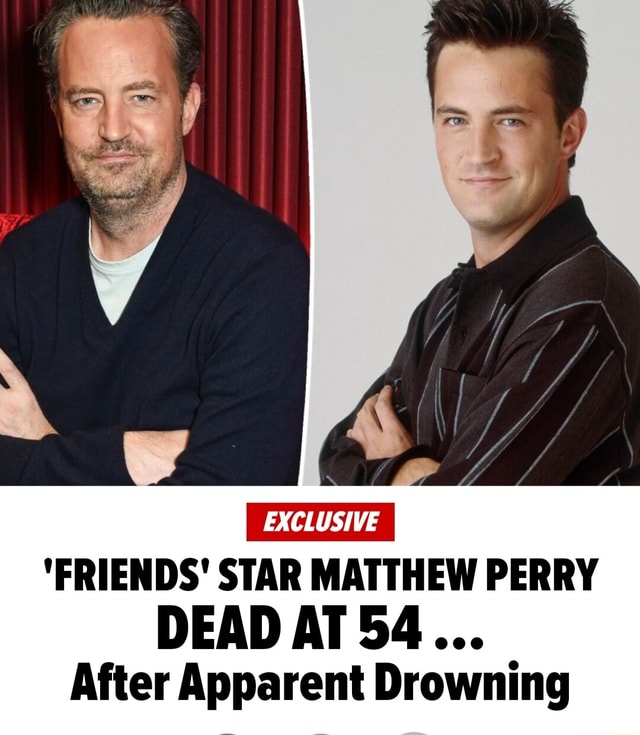 "FRIENDS' STAR MATTHEW PERRY DEAD AT 54... After Apparent Drowning - iFunny